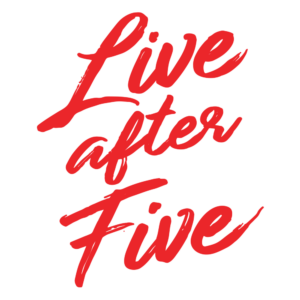 Live After Five - Live After Five, Inc